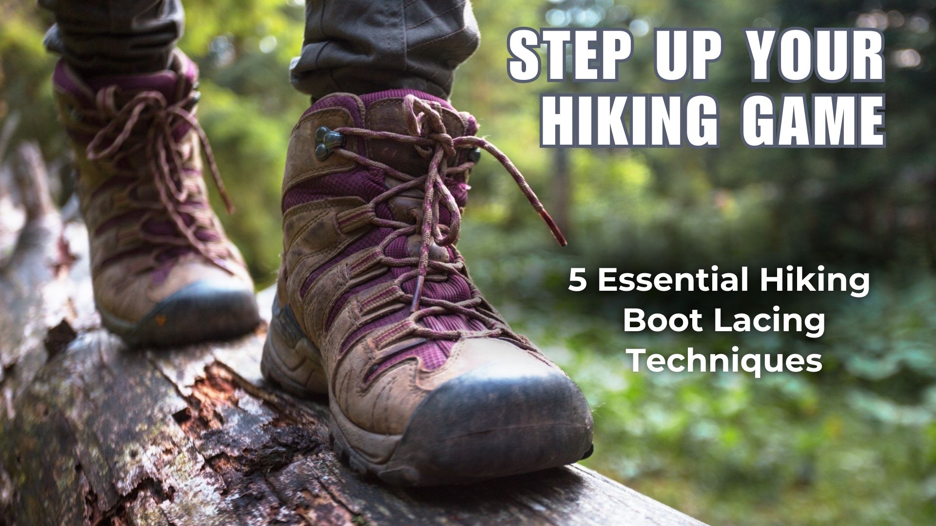 Hiking Boot Lacing Techniques - Step up your Hiking Game